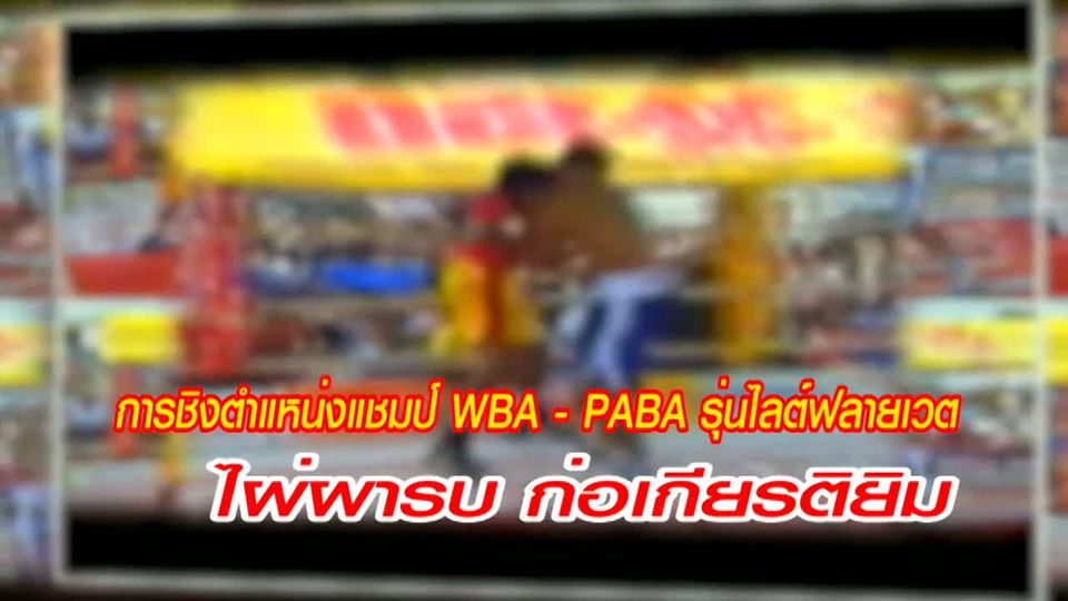 รายการพิเศษ : ถ่ายทอดสดมวย ไผ่ผารบ ก่อเกียรติยิม ชิงแชมป์ WBA-PABA 12 กันยายน 2557